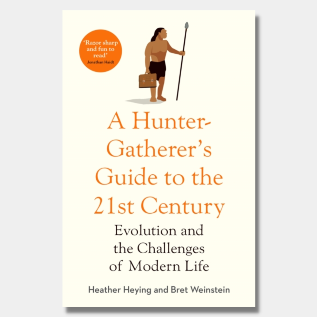 A Hunter-Gatherer's Guide to the 21st Century : Evolution and the Chal ...