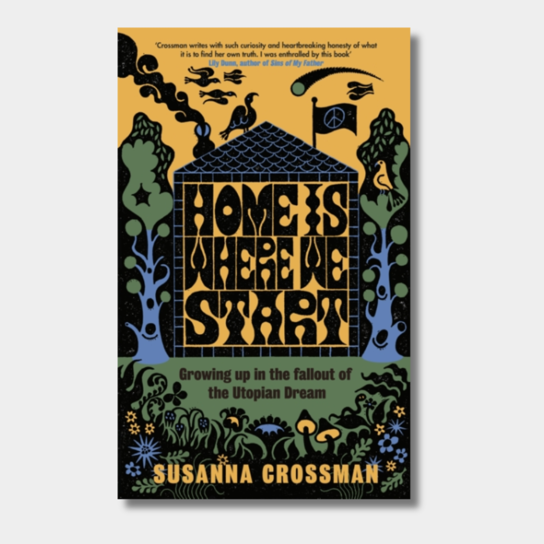 Home Is Where We Start : Growing Up in the Fallout of the Utopian Drea – Rare Birds Books