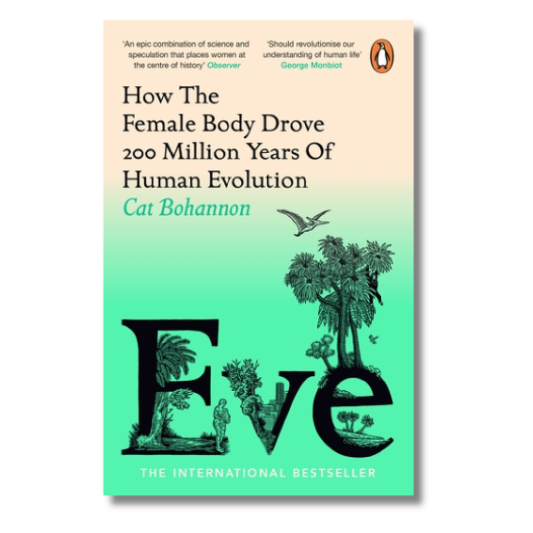 Eve : How The Female Body Drove 200 Million Years of Human Evolution ...