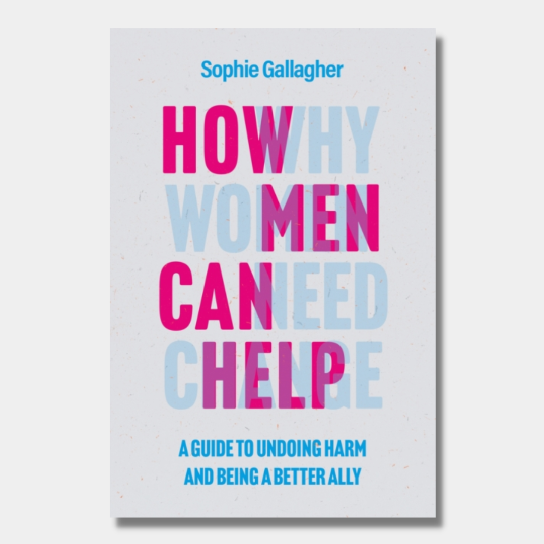How Men Can Help : A Guide to Undoing Harm and Being a Better Ally ...