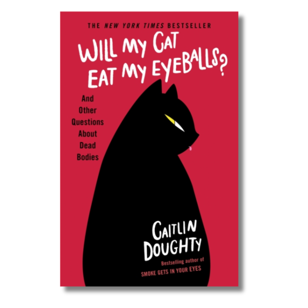Will My Cat Eat My Eyeballs? : And Other Questions About Dead Bodies ...