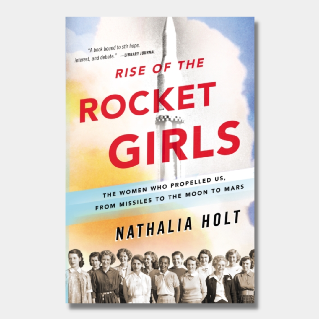 Rise of the Rocket Girls: The Women Who Propelled Us, from Missiles to ...