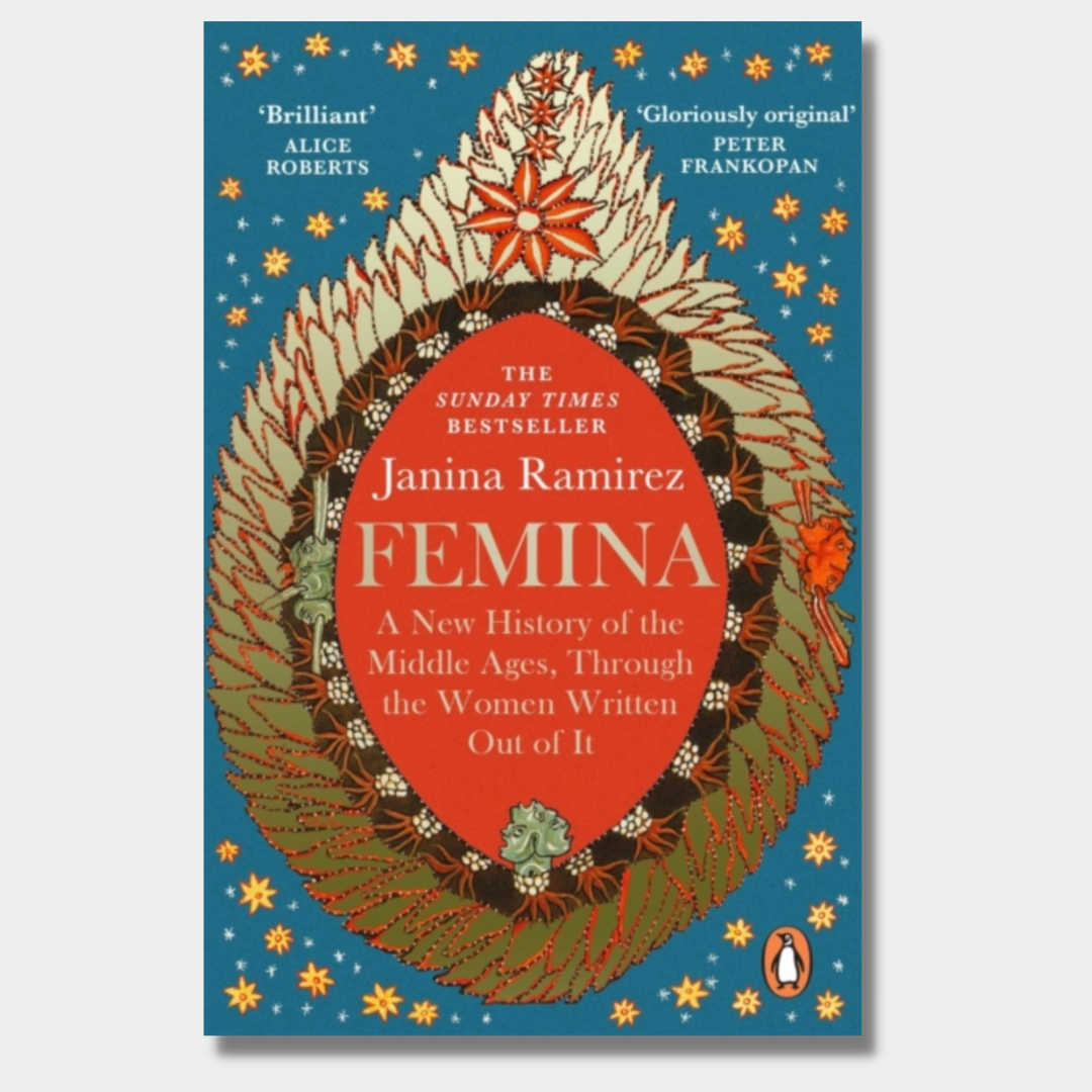 Femina: A New History of the Middle Ages, Through the Women Written Ou ...